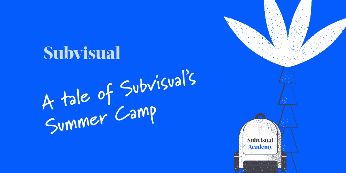 Subvisual | SubMonthly #6 - A Tale of Subvisual's Summer Camp